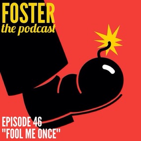 Episode 46 “Fool Me Once” | Foster the Podcast